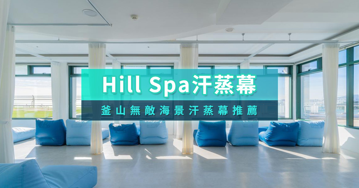 Hill Spa無敵海景汗蒸幕價格交通/過夜行李/釜山Pass優惠